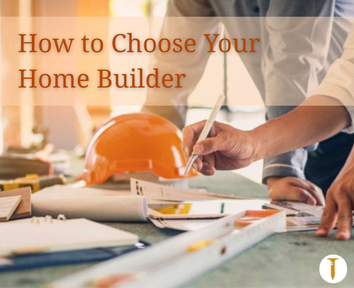 How to Choose Your Home Builder - Carlisle Classic Homes